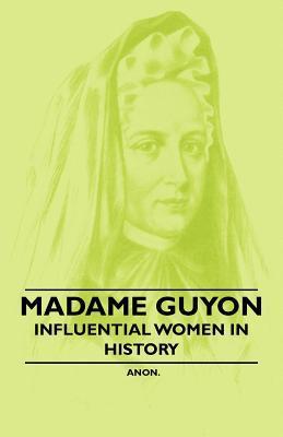Madame Guyon - Influential Women in History by Anonymous | Goodreads