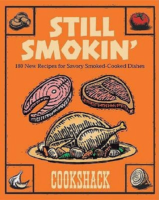 Still Smokin': More than 150 New Recipes for Savory Smoked-Cook Dishes ...