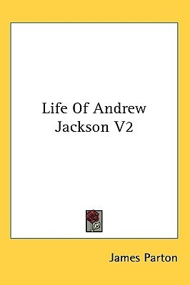 Life Of Andrew Jackson V2 by James Parton | Goodreads