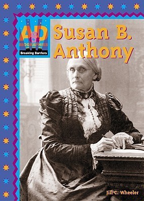 Susan B. Anthony (Breaking Barriers) by Jill C. Wheeler | Goodreads