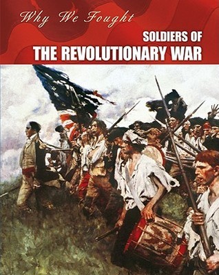 Soldiers of the Revolutionary War (Why We Fought: The Revolutionary War ...