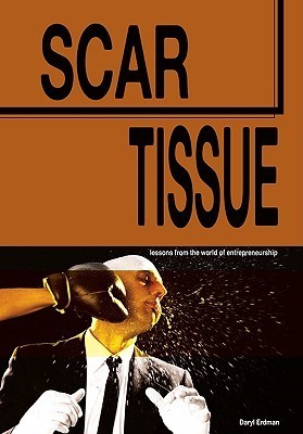 Scar Tissue: Lessons from the World of Entrepreneurship by Daryl Erdman ...