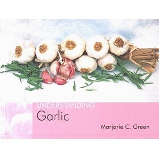 Understanding Garlic by Marjorie C. Green | Goodreads