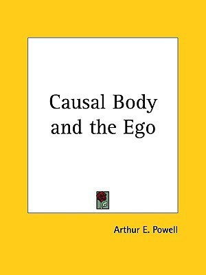 Causal Body and the Ego by Arthur E. Powell | Goodreads