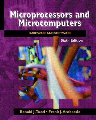 Microprocessors and Microcomputers: Hardware and Software by Ronald J. Tocci | Goodreads