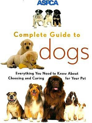 ASPCA Complete Guide to Dogs by Sheldon L. Gerstenfeld | Goodreads