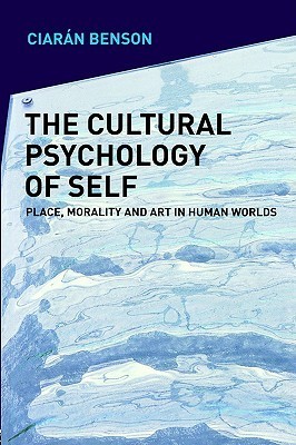 The Cultural Psychology of Self: Place, Morality and Art in Human ...