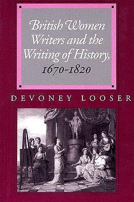 British Women Writers and the Writing of History, 1670-1820 by Devoney ...