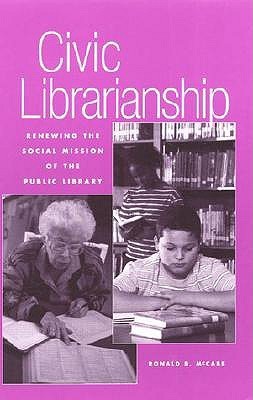 Civic Librarianship: Renewing the Social Mission of the Public Library ...