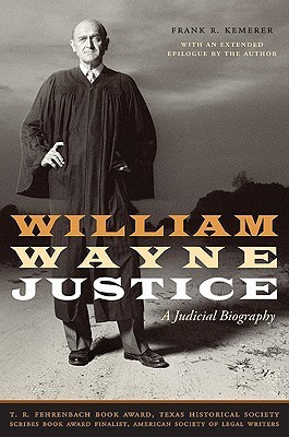 William Wayne Justice: A Judicial Biography by Frank R. Kemerer | Goodreads