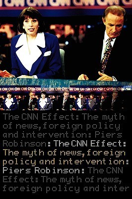 The CNN Effect: The Myth of News Media, Foreign Policy and Intervention ...