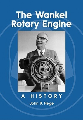 The Wankel Rotary Engine: A History by John B. Hege | Goodreads