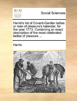 Harris's List of Covent-Garden Ladies: Or Man of Pleasure's Kalendar ...