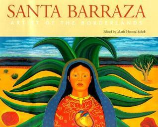 Santa Barraza: Artist of the Borderlands by Santa Barraza | Goodreads