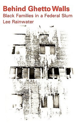 Behind Ghetto Walls: Black Families in a Federal Slum by Lee Rainwater ...