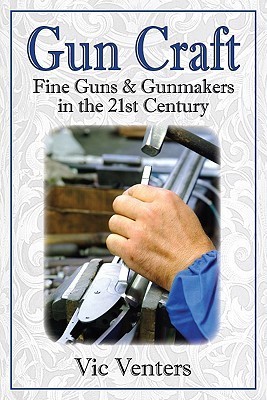 Gun Craft: Fine Guns and Gunmakers in the 21st Century by Vic Venters ...