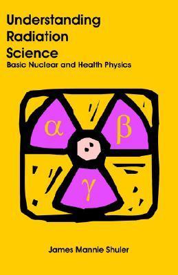 Understanding Radiation Science: Basic Nuclear and Health Physics by ...