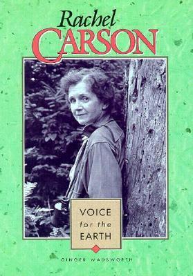 Rachel Carson: Voice for the Earth by Ginger Wadsworth | Goodreads