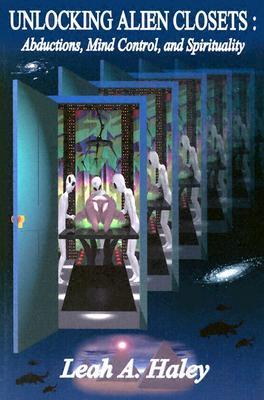 Unlocking Alien Closets: Abductions, Mind Control, and Spirituality by ...