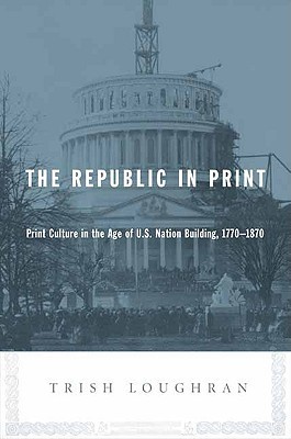 The Republic in Print: Print Culture in the Age of U.S. Nation Building ...