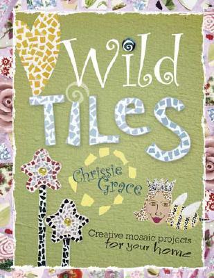 Wild Tiles: Creative Mosaic Projects for Your Home by Chrissie Mervine ...