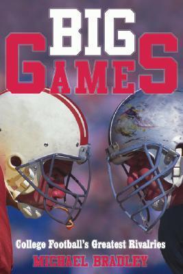 Big Games: College Football's Greatest Rivalries by Michael Bradley ...