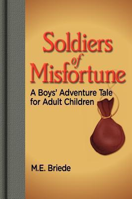 Soldiers of Misfortune: A Boys’ Adventure Tale for Adult Children by M ...