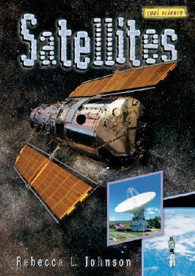 Satellites (Cool Science (Hardcover)) by Rebecca L. Johnson | Goodreads