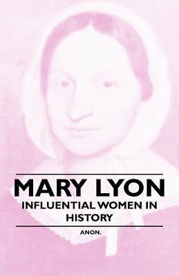 Mary Lyon - Influential Women in History by Anonymous | Goodreads