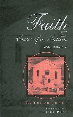 Faith and the Crisis of a Nation: Wales 1890-1914 by R. Tudur Jones ...