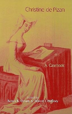Christine de Pizan: A Casebook by Barbara K. Altmann | Goodreads