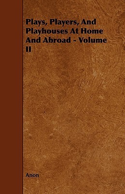 Plays, Players, and Playhouses at Home and Abroad by Anonymous | Goodreads