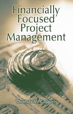 Financially Focused Project Management by Thomas M. Cappels | Goodreads