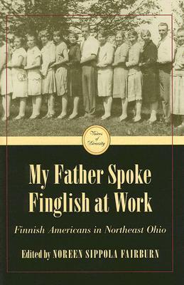 My Father Spoke Finglish at Work: Finnish Americans in Northeastern ...