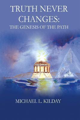 Truth Never Changes: The Genesis of the Path by Michael L. Kilday ...