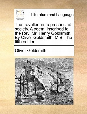 The traveller: or, a prospect of society. A poem, inscribed to the Rev ...