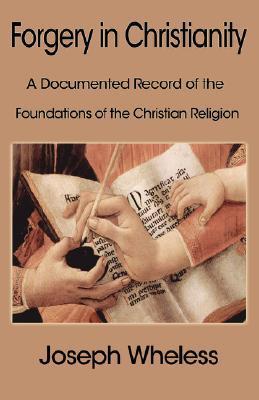Forgery in Christianity: A Documented Record of the Foundations of the ...