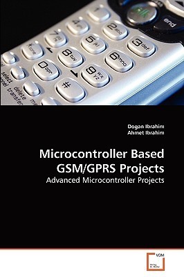 Microcontroller Based GSM/GPRS Projects: Advanced Microcontroller Projects by Dogan Ibrahim ...