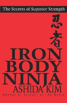 Iron Body Ninja: Secrets of Superior Strength by Ashida Kim | Goodreads