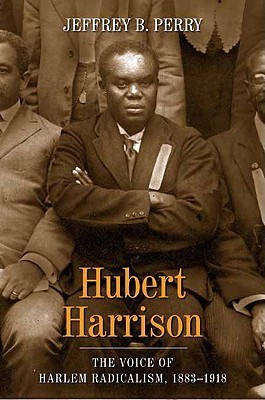 Hubert Harrison: The Voice of Harlem Radicalism, 1883-1918 by Jeffrey ...