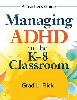 Managing ADHD in the K-8 Classroom: A Teacher's Guide by Grad Flick ...