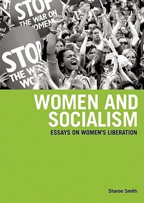 Women and Socialism: Essays on Women's Liberation by Sharon Smith ...