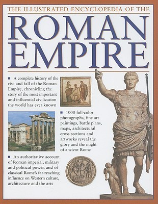 The Illustrated Encyclopedia of the Roman Empire: A complete history of ...