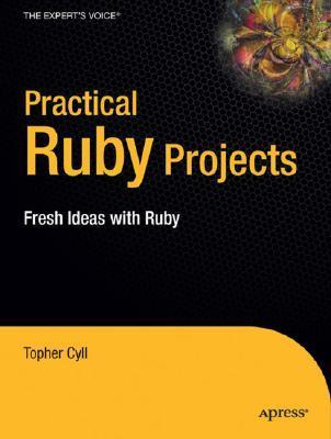 Practical Ruby Projects: Ideas for the Eclectic Programmer by Christopher Cyll | Goodreads