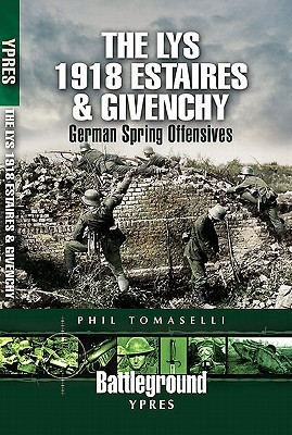 The Lys 1918: Estaires & Givenchy: German Spring Offensives by Phil ...