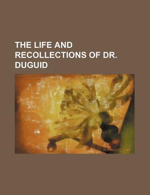 The Life and Recollections of Dr. Duguid by Unknown | Goodreads