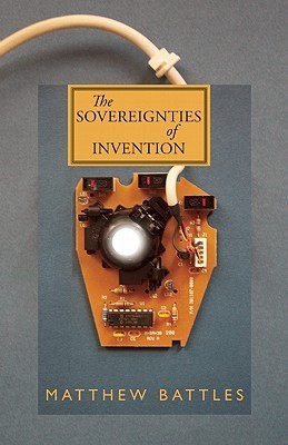 The Sovereignties of Invention by Matthew Battles | Goodreads