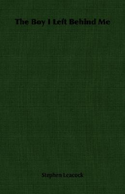 The Boy I Left Behind Me by Stephen Leacock | Goodreads