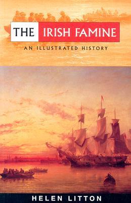 The Irish Famine: An Illustrated History by Helen Litton | Goodreads