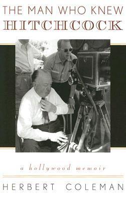 The Man Who Knew Hitchcock: A Hollywood Memoir by Herbert Coleman ...